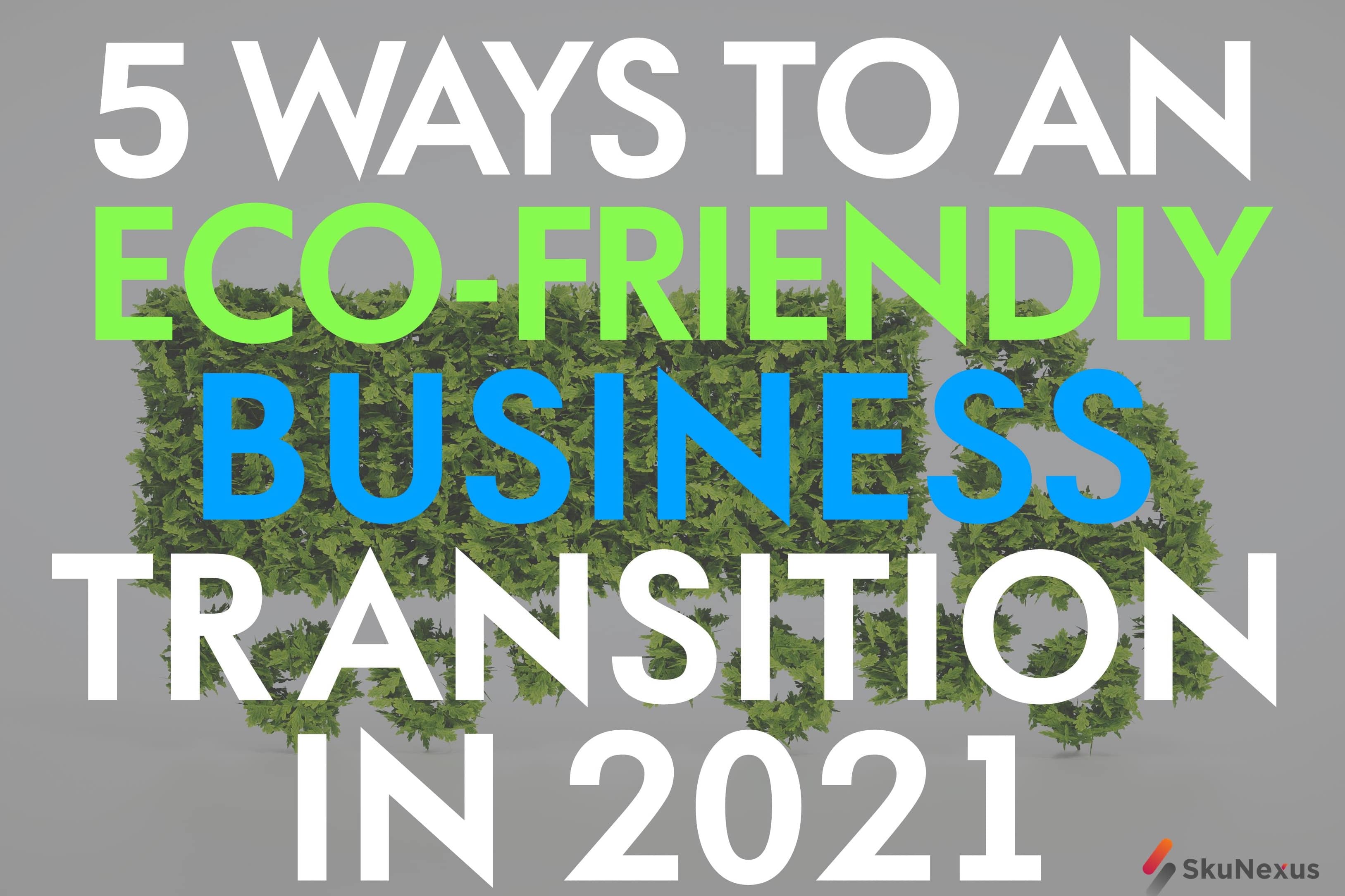 5 Ways to an Eco-Friendly Business Transition for 2021